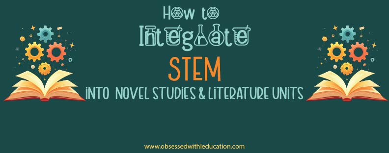 How to Integrate STEM into Novel Studies and Literature Units ...